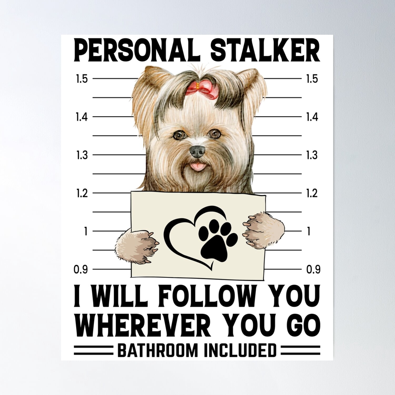 Personal Stalker I Will Follow You Wherever You Go Yorkie Poster Wall ...
