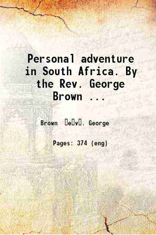 Personal adventure in South Africa. By the Rev. George Brown ... 1855 ...