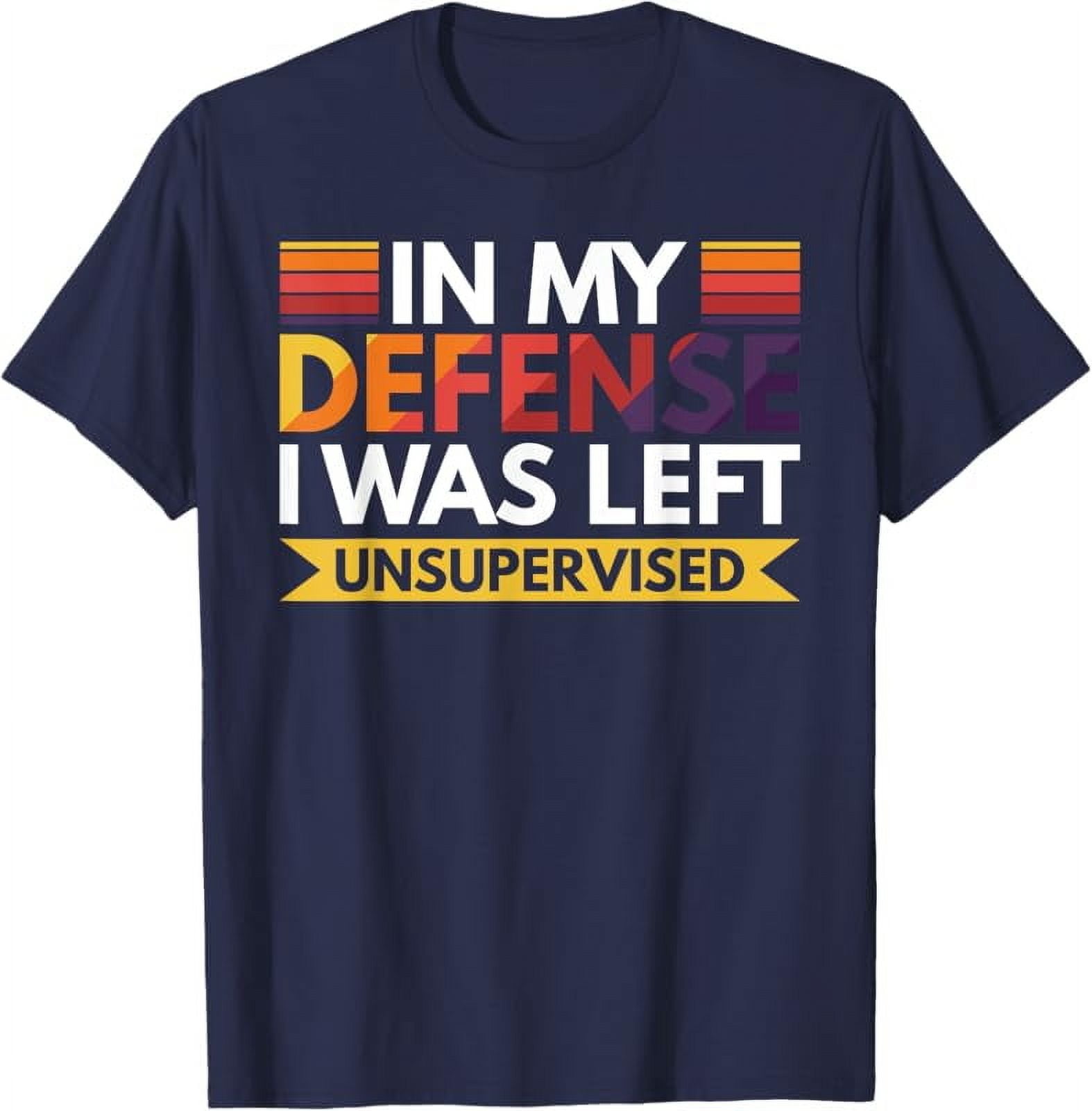 Personalized Printing in My Defense I Was Left Unsupervised T-Shirt Men ...
