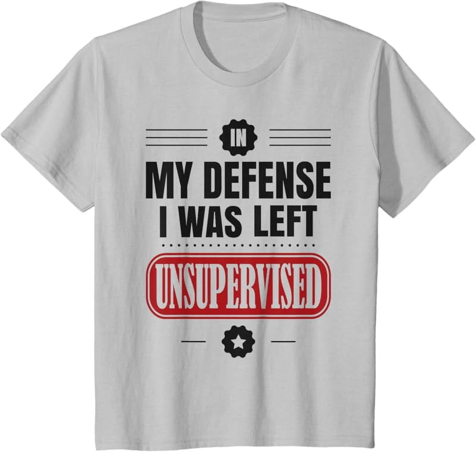 Personalized Printing in My Defense I Was Left Unsupervised T-Shirt Men ...