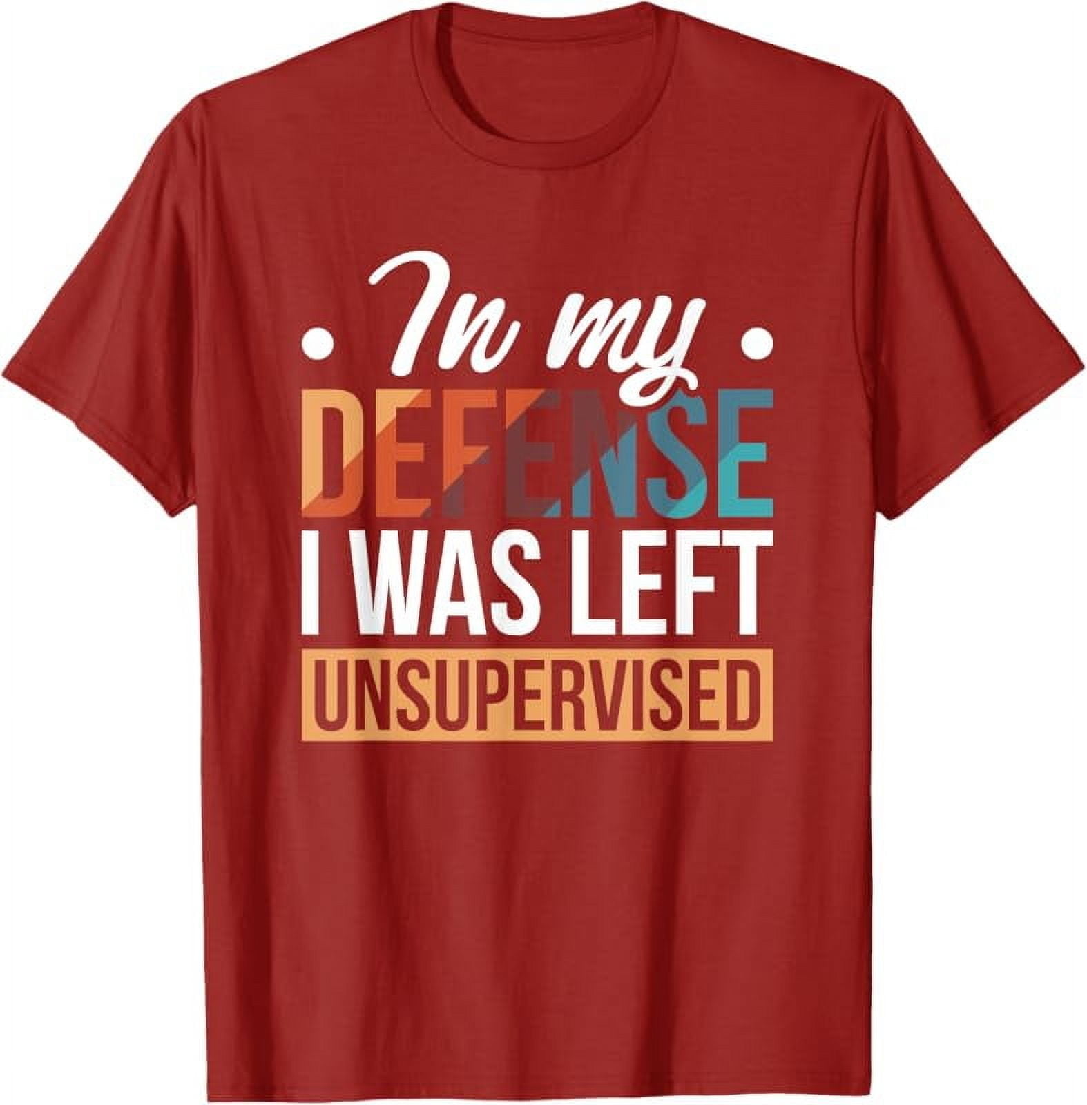 Personalized Printing in My Defense I Was Left Unsupervised T-Shirt Men ...