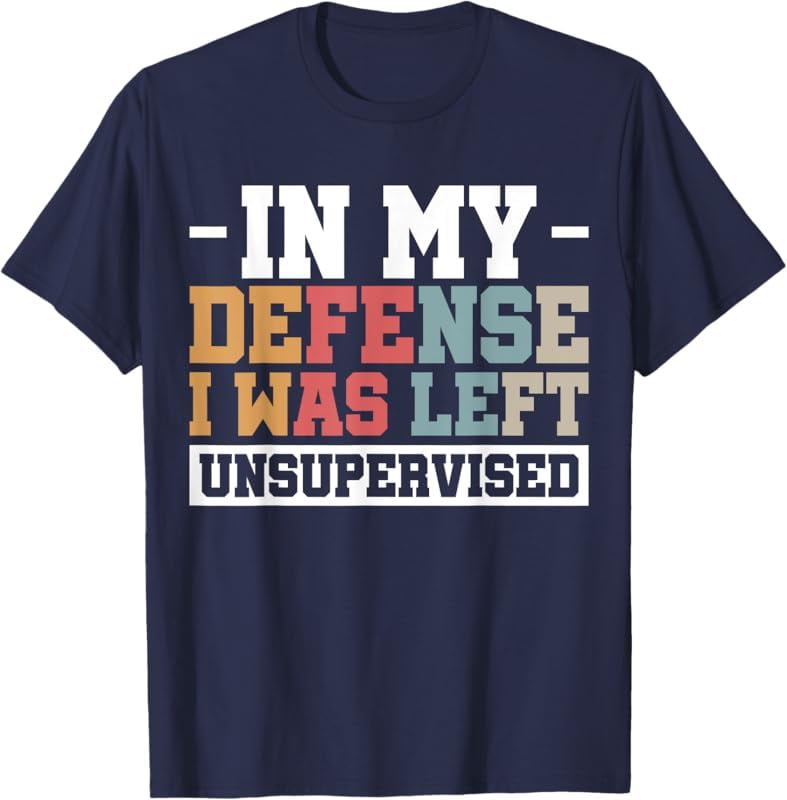 Personalized Printing in My Defense I Was Left Unsupervised T-Shirt Men ...
