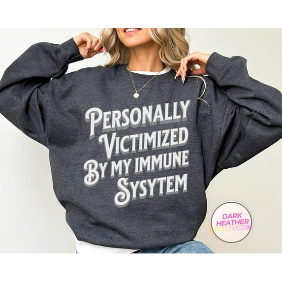 Personally Victimized By My Immune System Sweatshirt Funny Chronic ...