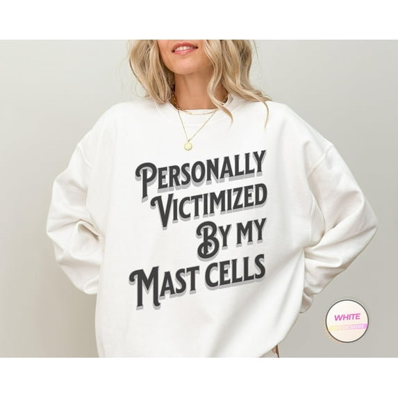 Personally Victimized By My Mast Cells Sweatshirt Mast Cell Activation ...