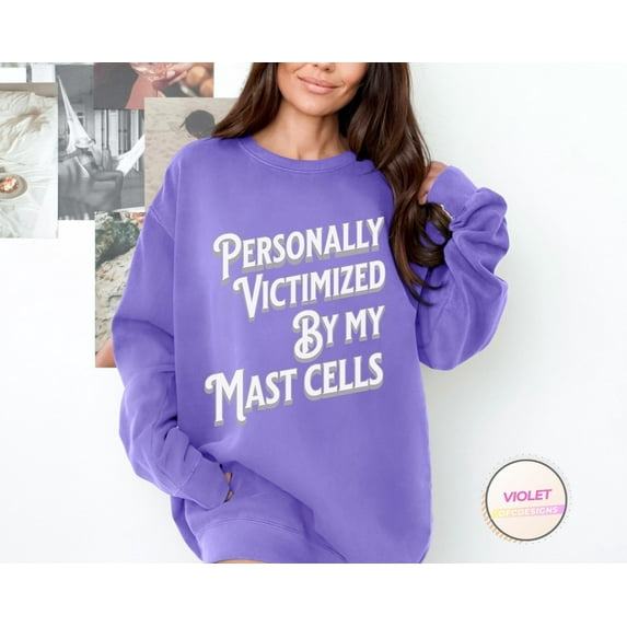 Personally Victimized By My Mast Cells Sweatshirt Mast Cell Activation ...