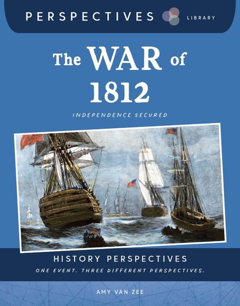 Perspectives Library: History Perspectiv The War of 1812: Independence ...