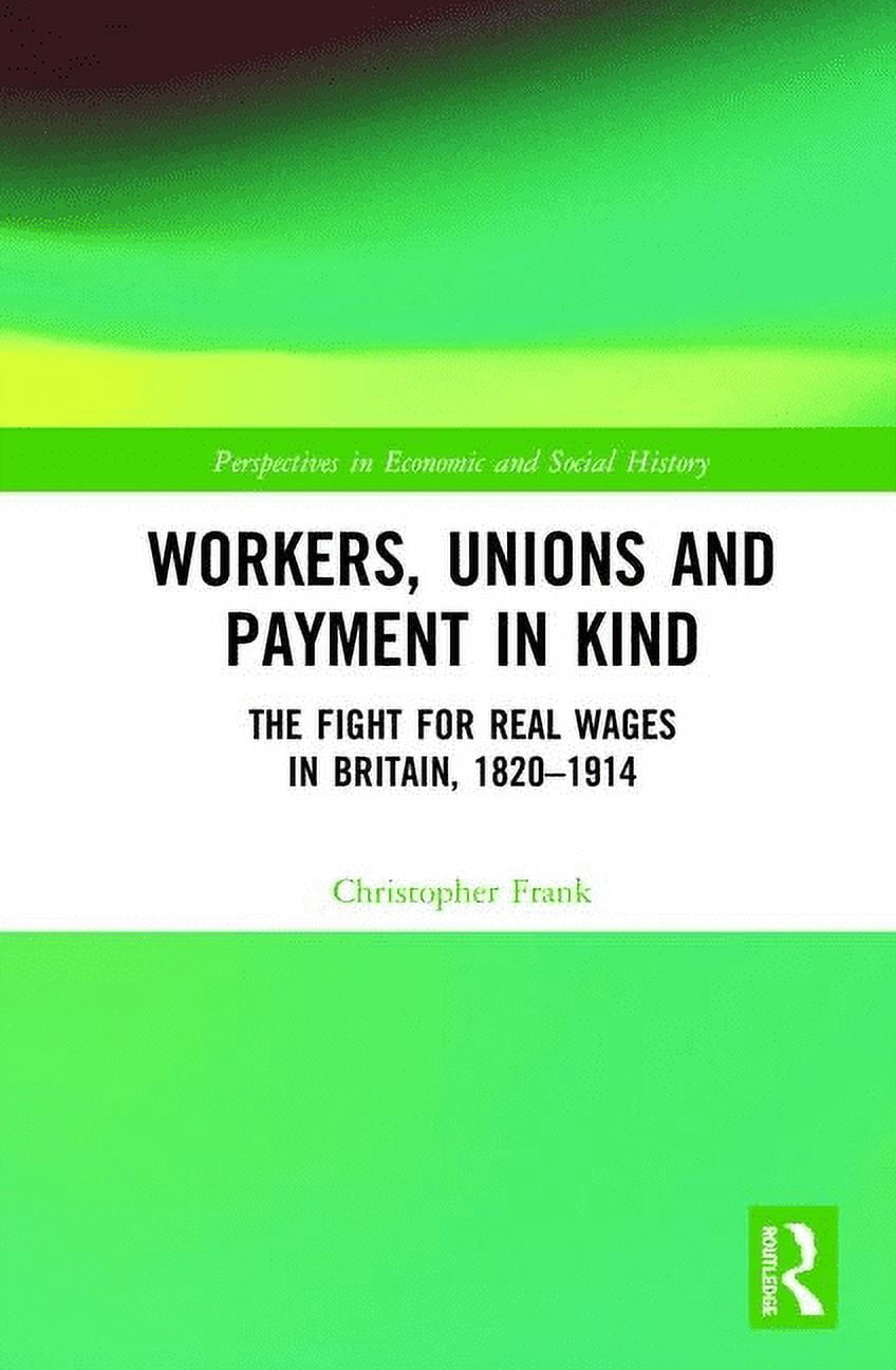 Perspectives in Economic and Social Hist Workers, Unions and Payment in ...