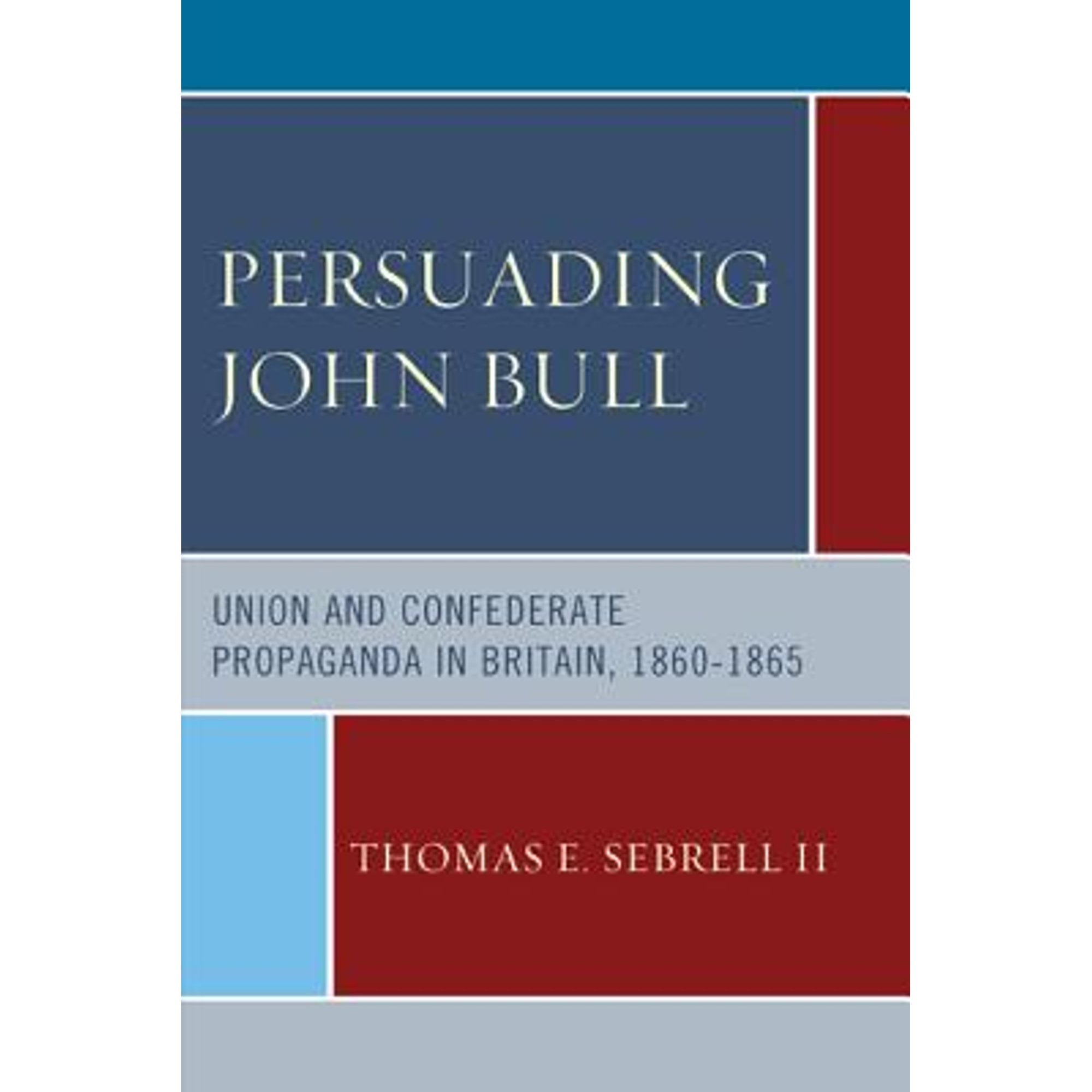 Pre-Owned Persuading John Bull: Union and Confederate Propaganda in ...