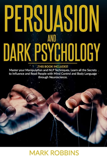 Persuasion and Dark Psychology: This Book Includes: Master Your Manipulation and Nlp Techniques ...