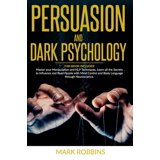 Persuasion and Dark Psychology: This Book Includes: Master Your ...