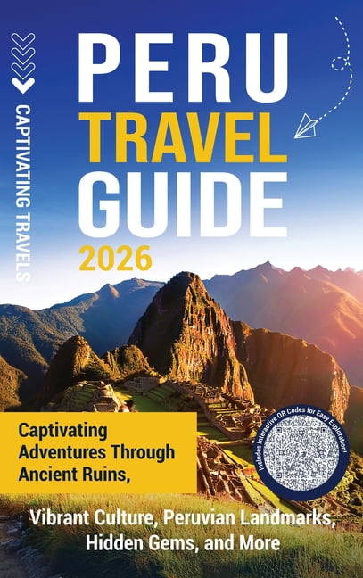 Peru Travel Guide: Captivating Adventures through Ancient Ruins ...