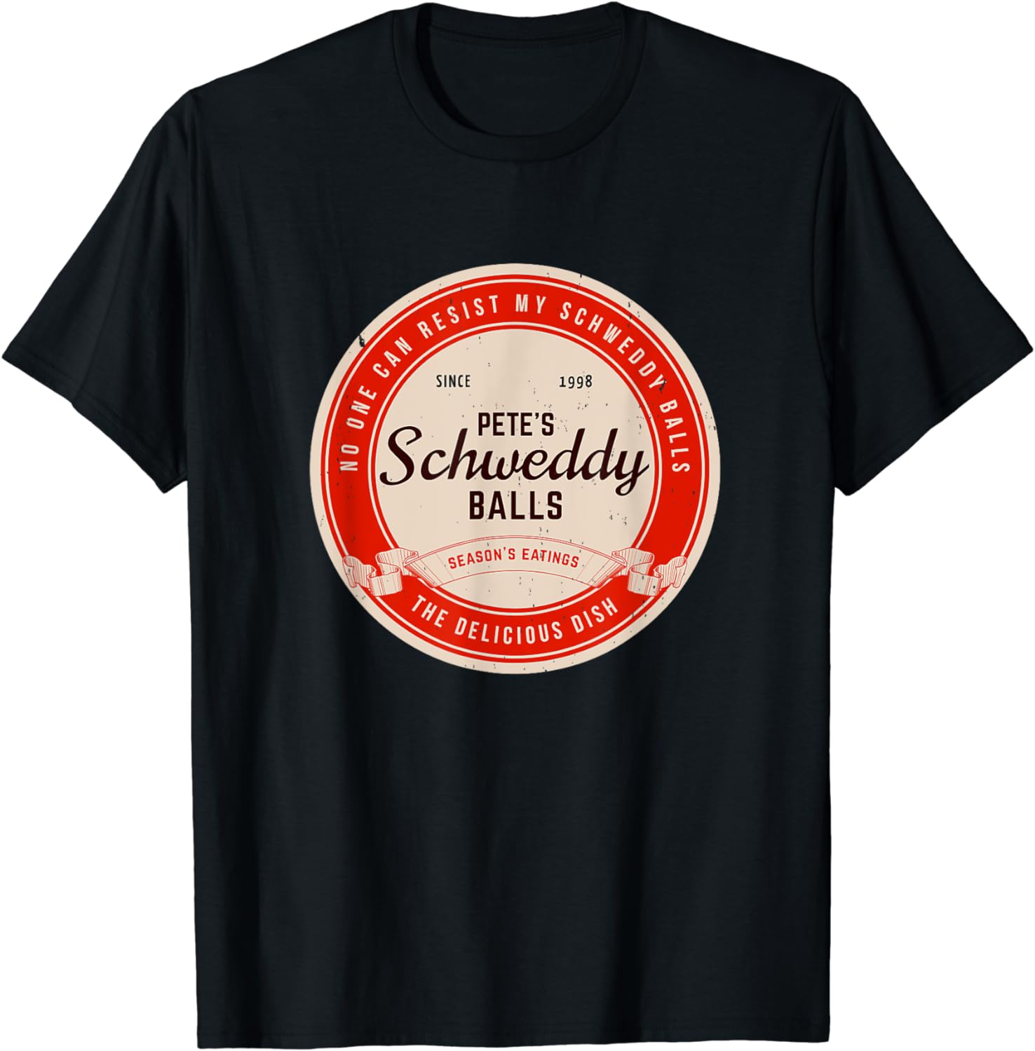 Pete's Schweddy Balls - No one can resist my schweddy balls T-Shirt ...