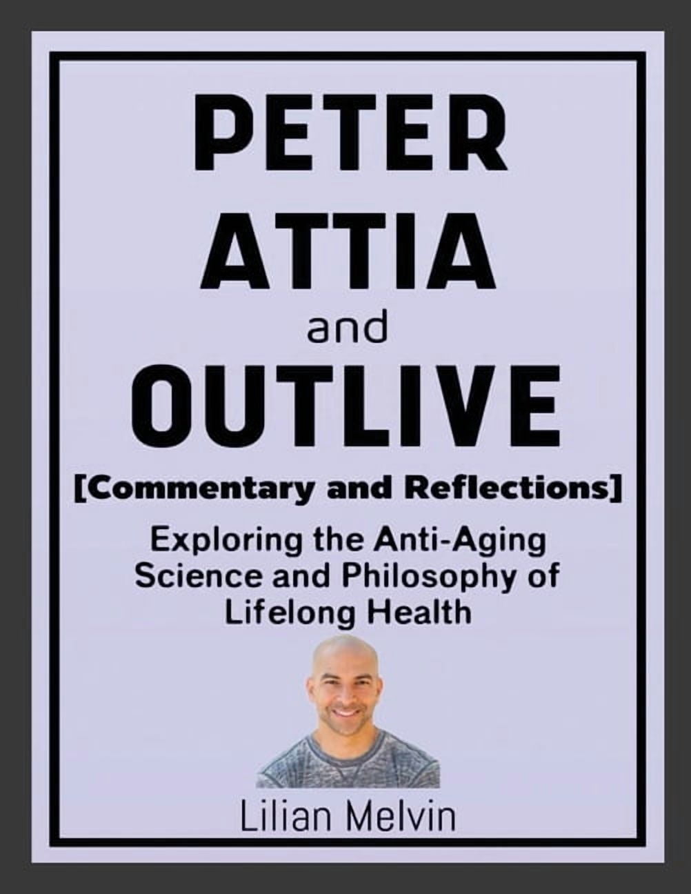 Peter Attia and Outlive (Commentary and Reflections): Exploring the ...