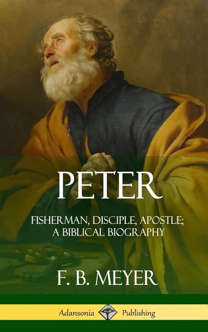 Peter: Fisherman, Disciple, Apostle; A Biblical Biography (Hardcover ...