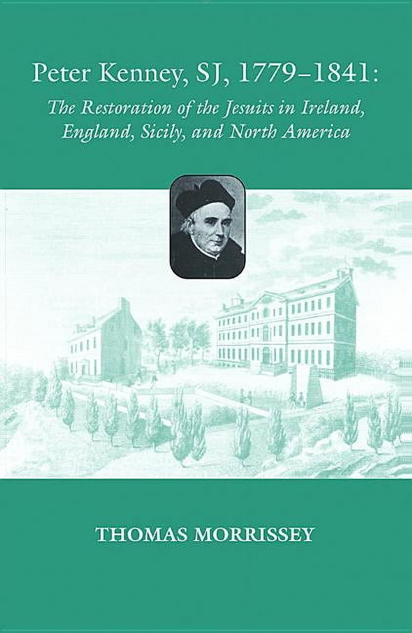 Peter Kenney, SJ, 1779-1841: The Restoration of the Jesuits in Ireland, England, Sicily, and ...