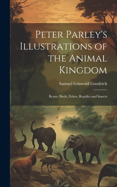 Peter Parley's Illustrations of the Animal Kingdom: Beasts, Birds ...