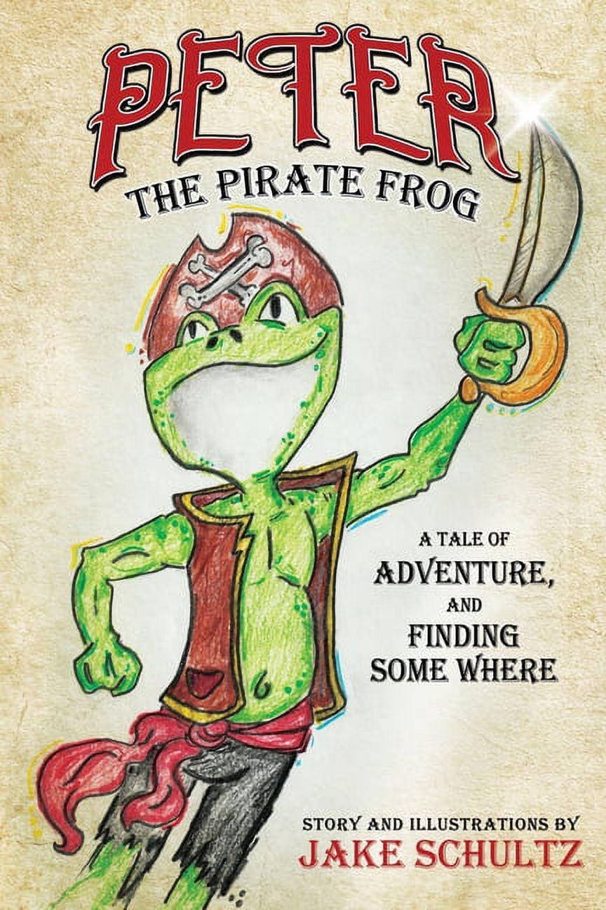 Peter the Pirate Frog: a tale of adventure, and finding some where ...