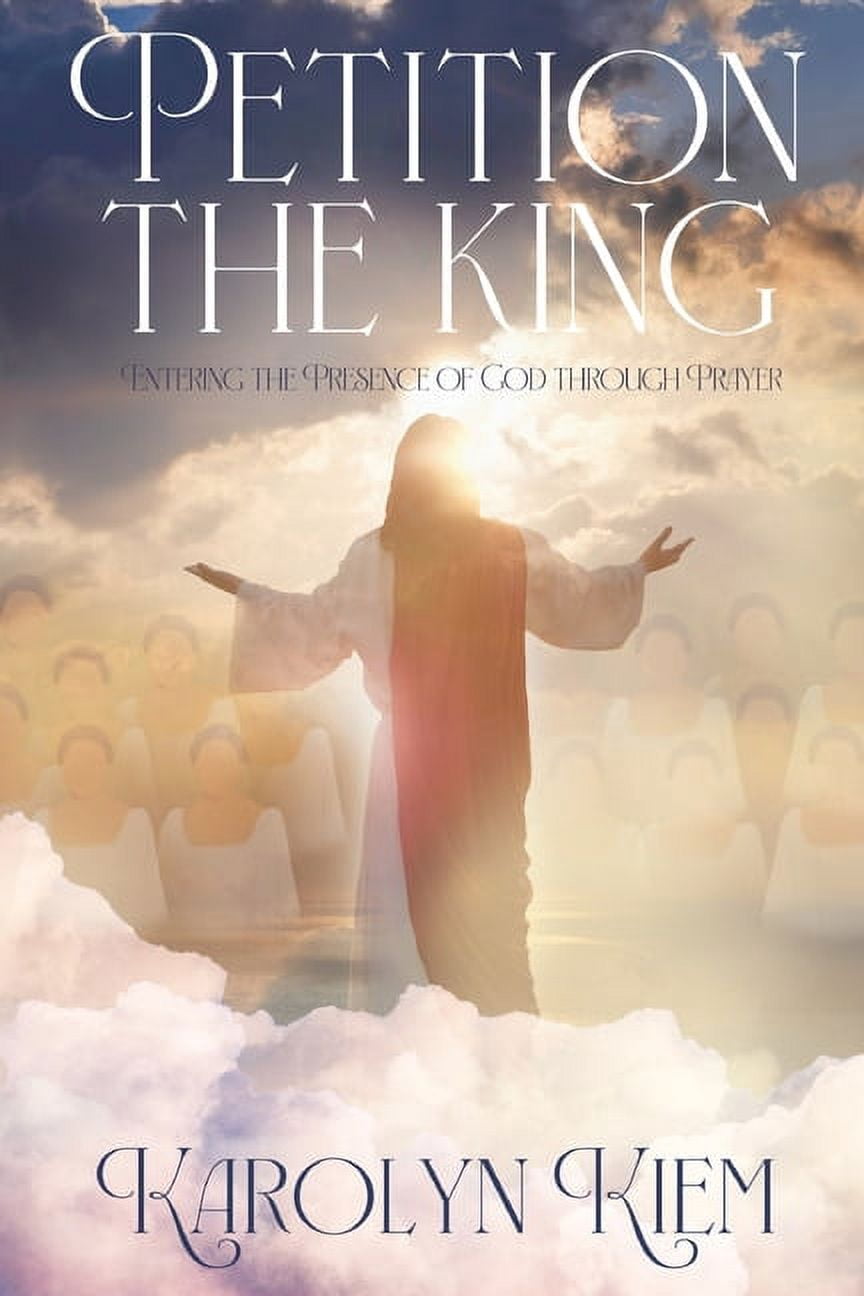 Petition the King: Entering the Presence of God Through Prayer ...