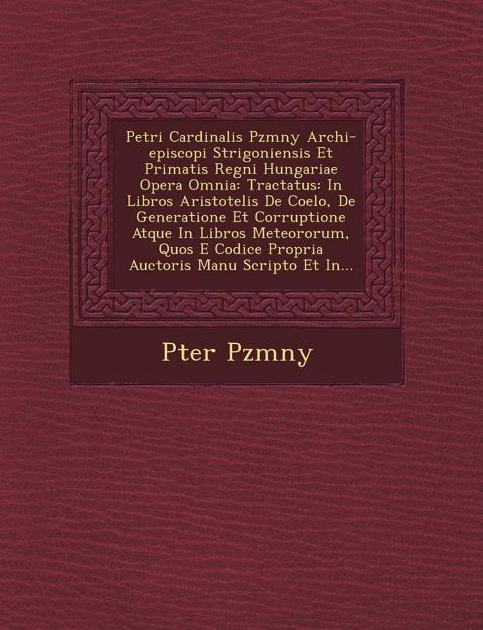Petri Cardinalis P zm ny Archi-episcopi Strigoniensis Et Primatis Regni ...