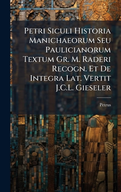 Petri Siculi Historia Manichaeorum Seu Paulicianorum Textum Gr. M ...