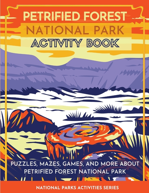 Petrified Forest National Park Activity Book: Puzzles, Mazes, Games ...