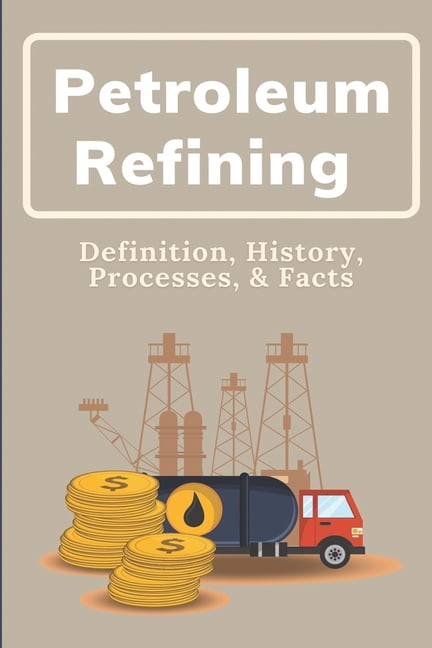 Petroleum Refining : Definition, History, Processes, & Facts: Oil And ...