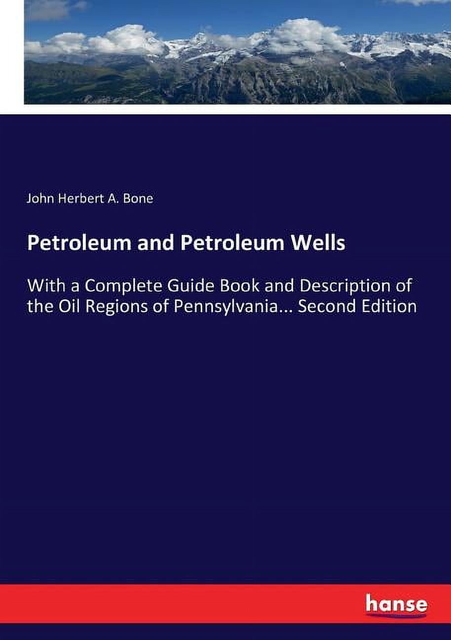 Petroleum and Petroleum Wells: With a Complete Guide Book and ...