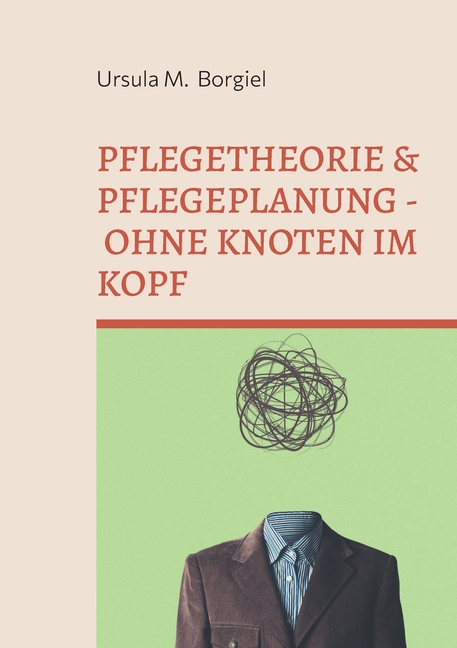 Pflegetheorie & Pflegeplanung - Ohne Knoten im Kopf: Alles Wichtige ...