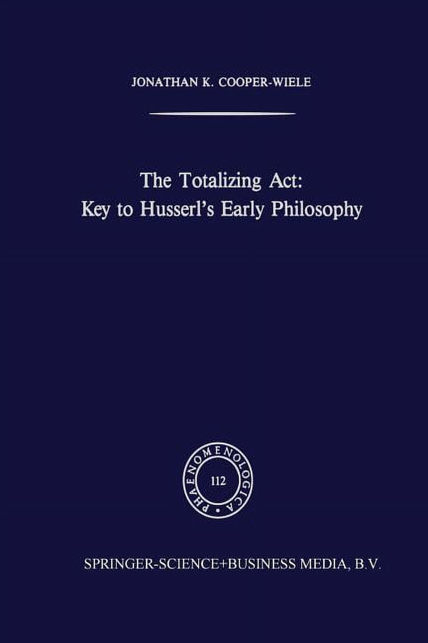 Phaenomenologica The Totalizing Act: Key to Husserl's Early Philosophy ...
