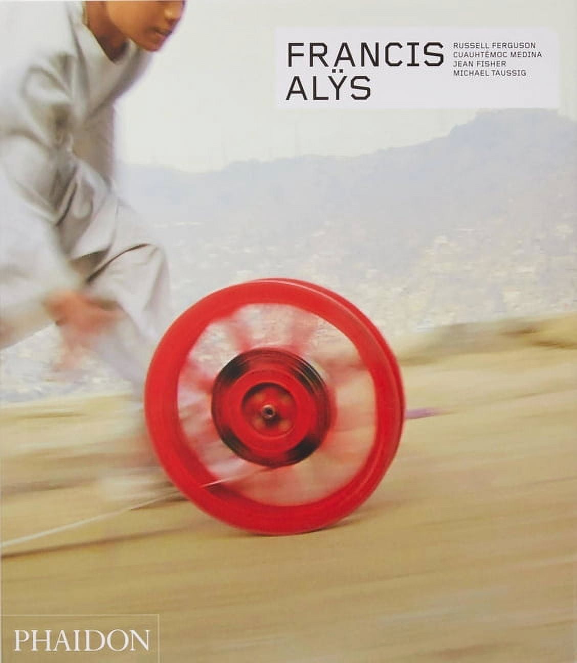 Phaidon Contemporary Artists Series: Francis Alÿs : Revised & Expanded ...