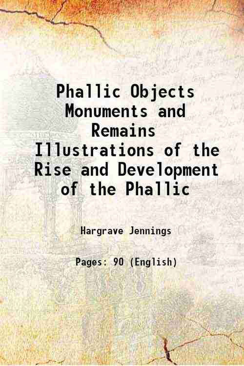 Phallic Objects Monuments and Remains Illustrations of the Rise and ...