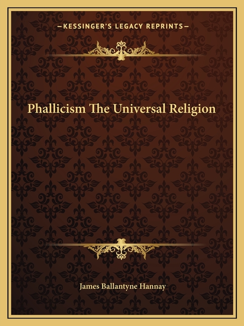 Phallicism The Universal Religion (Paperback) by James Ballantyne Hannay - Walmart.com