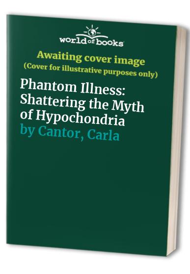Pre-Owned Phantom Illness: Shattering the Myth of Hypochondria ...