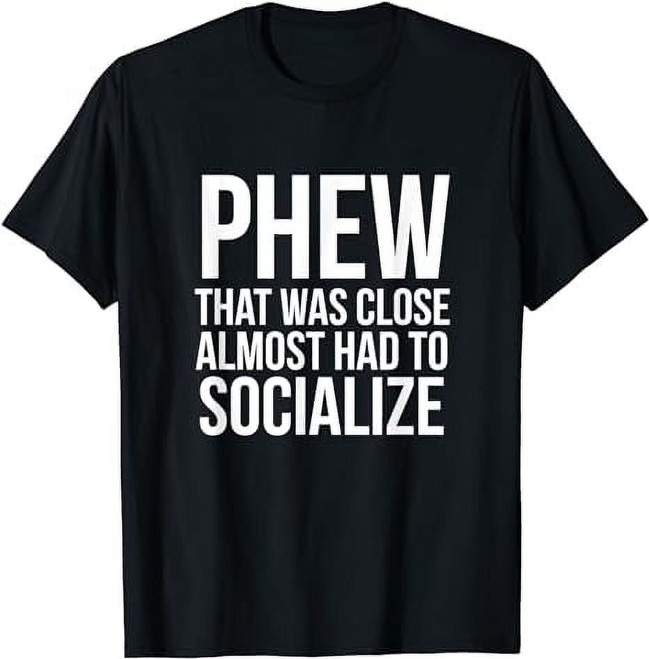 Phew that was close almost had to socialize t-shirt - Walmart.com