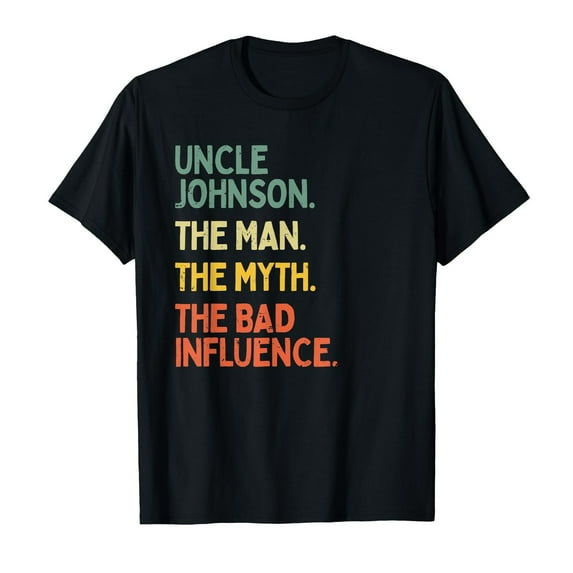 Uncle JohnS1on Quote The Man The Myth The Bad I1Uence Funny T-S1Hirt ...