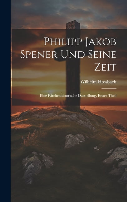 Philipp Jakob Spener Und Seine Zeit: Eine Kirchenhistorische ...