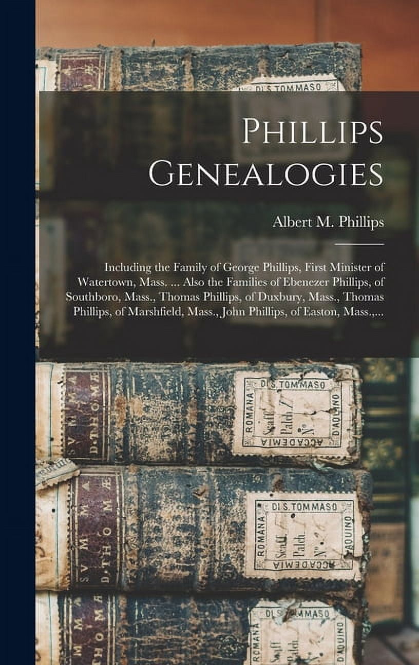Phillips Genealogies: Including the Family of George Phillips, First ...
