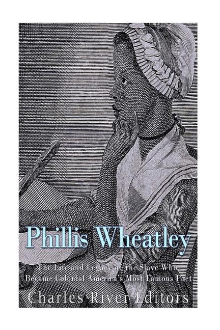 Phillis Wheatley : The Life and Legacy of the Slave Who Became Colonial ...