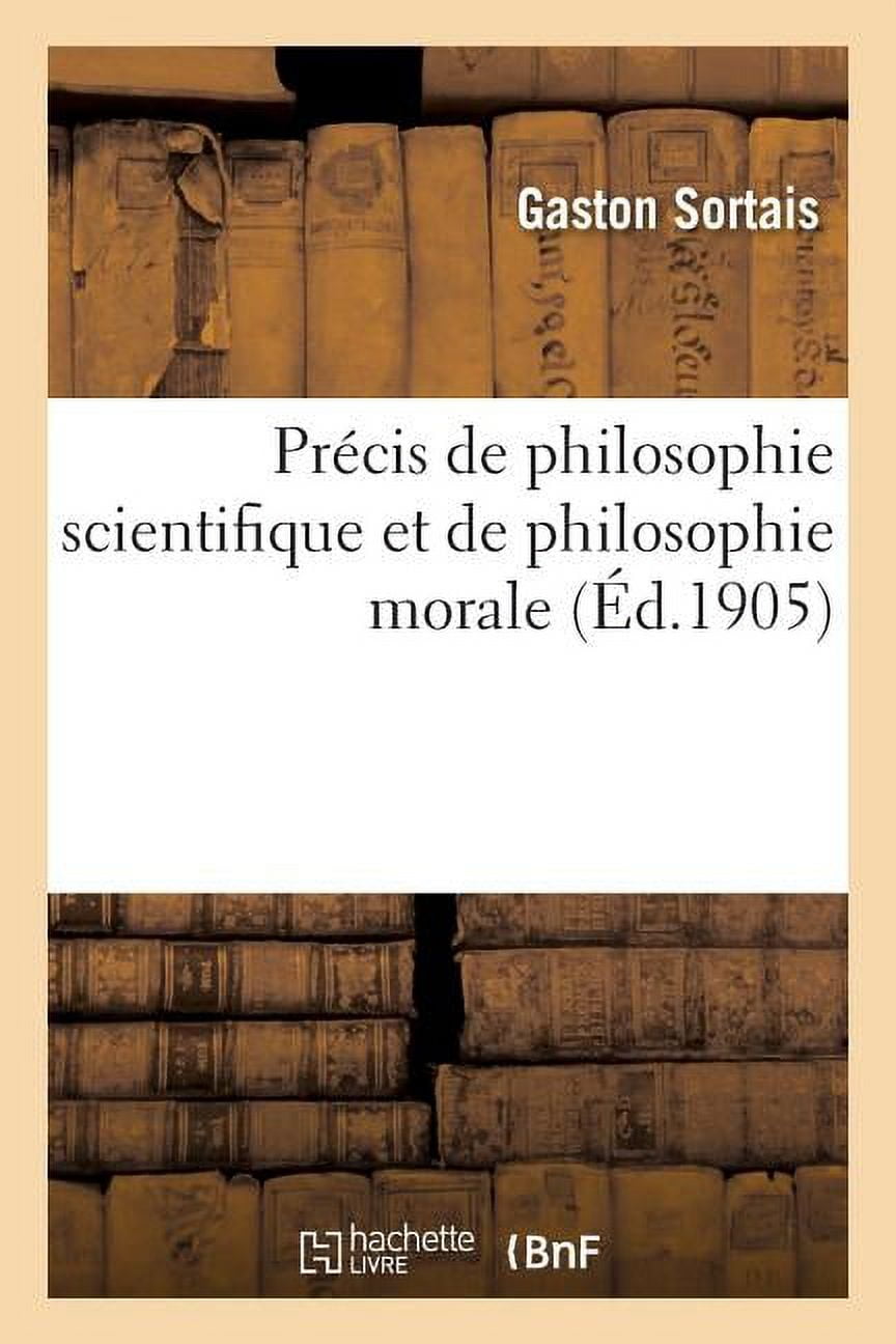 Philosophie: Précis de Philosophie Scientifique Et de Philosophie Morale: Conforme Au Dernier ...