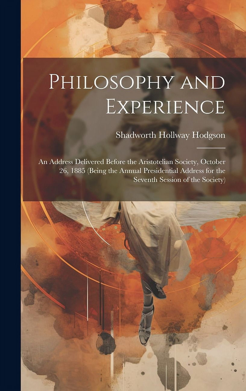 Philosophy and Experience: An Address Delivered Before the Aristotelian ...