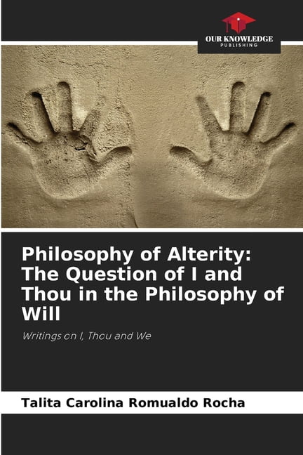 Philosophy of Alterity: The Question of I and Thou in the Philosophy of ...