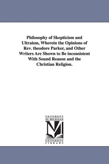 Philosophy of skepticism and ultraism, wherein the opinions of Rev ...