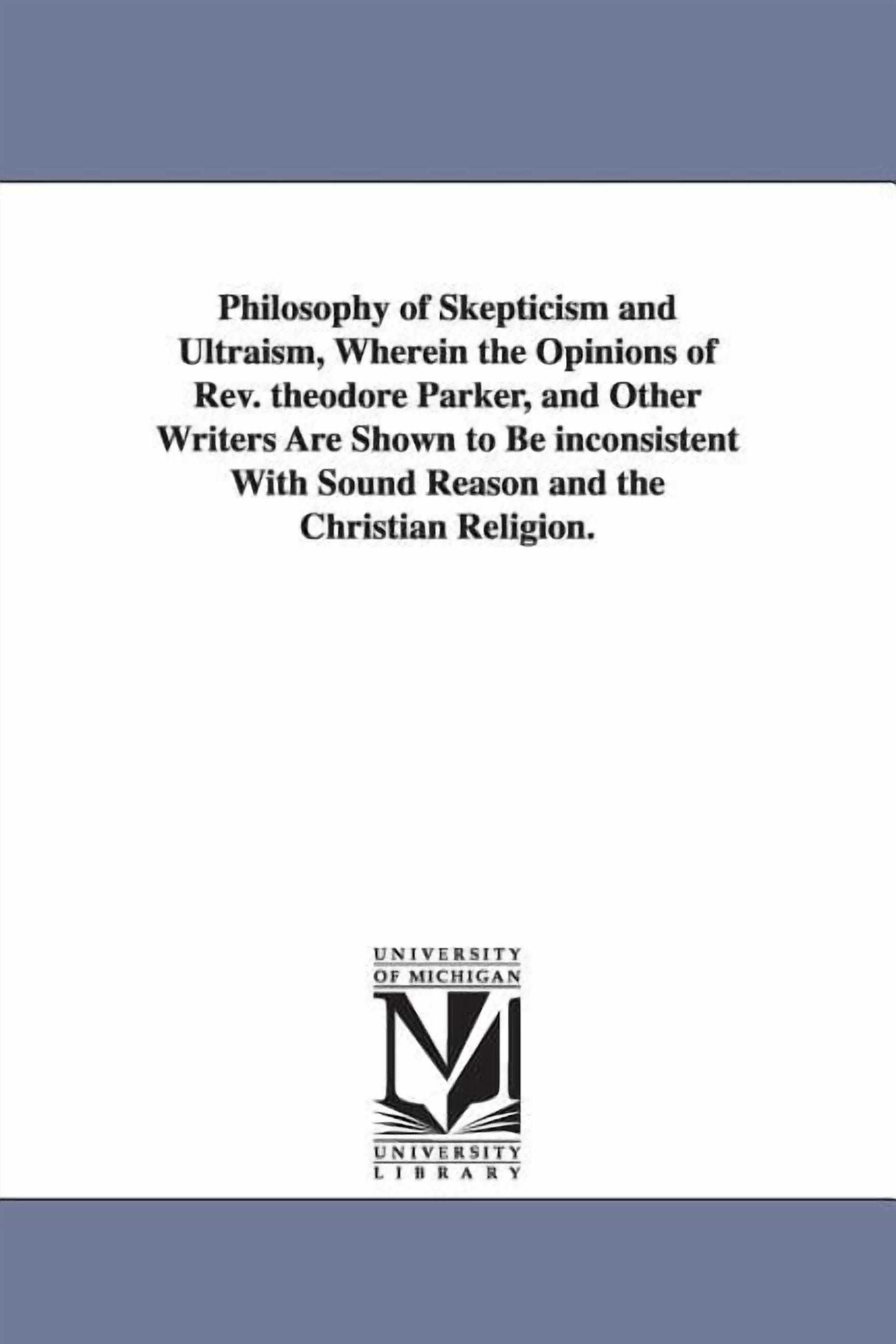 Philosophy of Skepticism and Ultraism, Wherein the Opinions of Rev ...