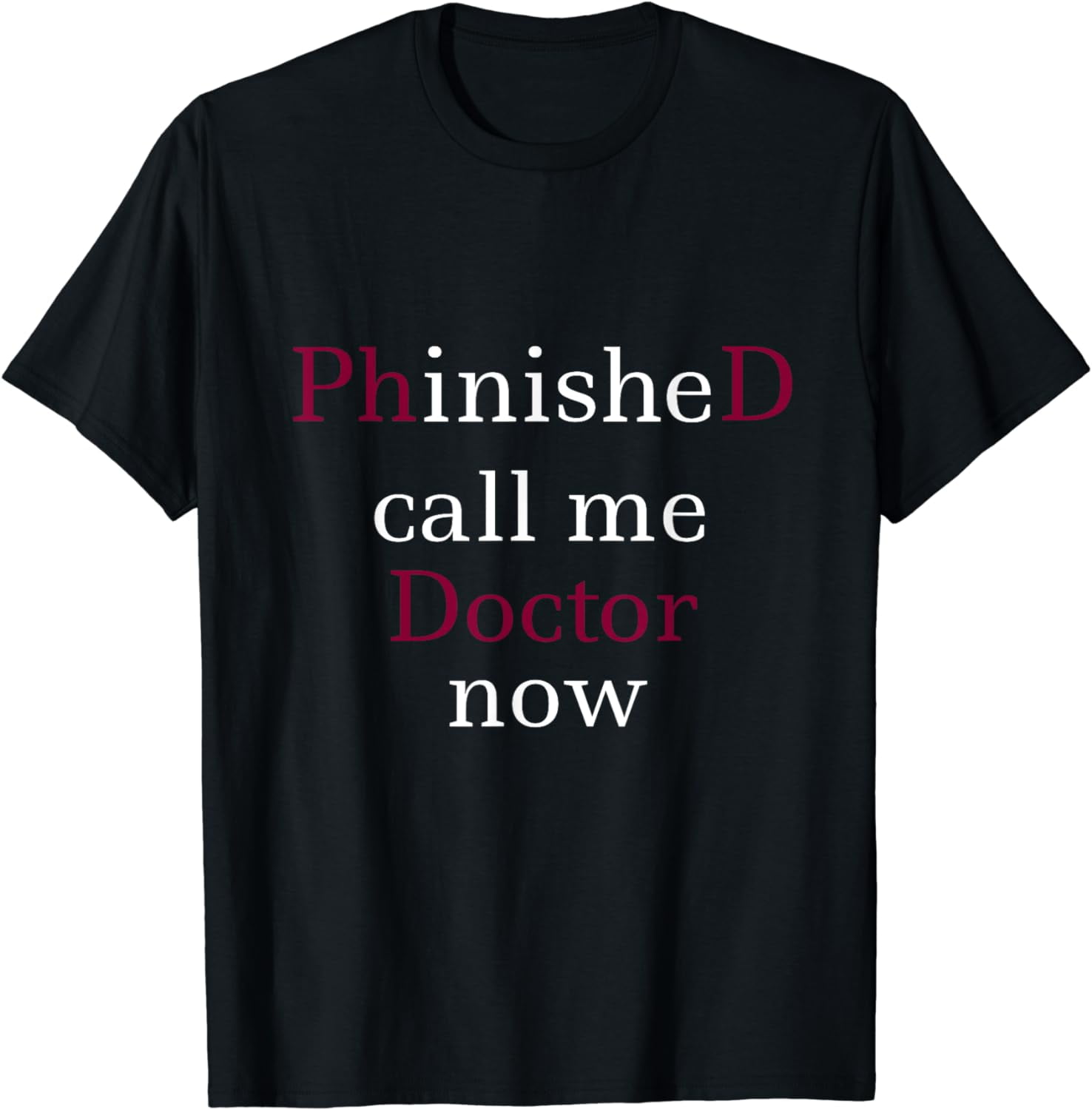 PhinisheD Call Me Doctor Now T-Shirt PhD Tee Shirt - Walmart.com