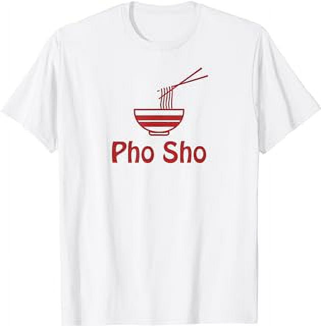 Pho Sho Shirt Sure Vietnamese Fun Tasty Delish Noodle Dish T-Shirt ...