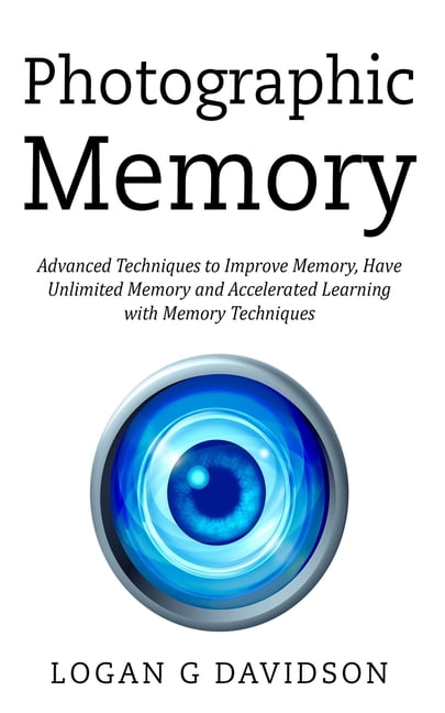 Photographic Memory: Advanced Techniques to Improve Memory, Have ...