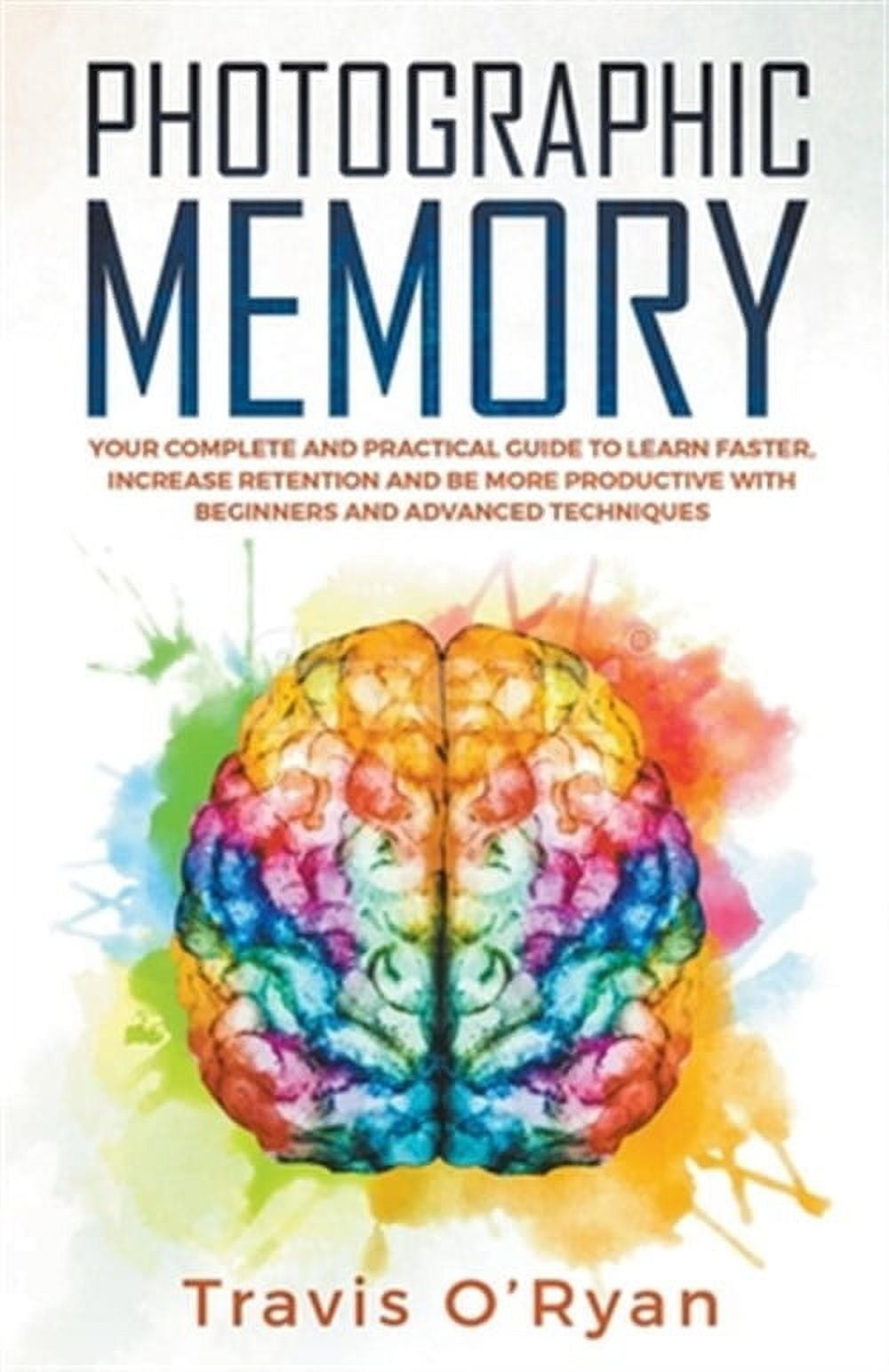 Photographic Memory: Your Complete and Practical Guide to Learn Faster, Increase Retention and ...