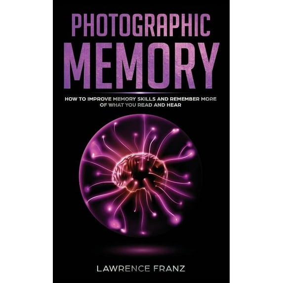 Photographic Memory: How to Improve Memory Skills and Remember More of ...