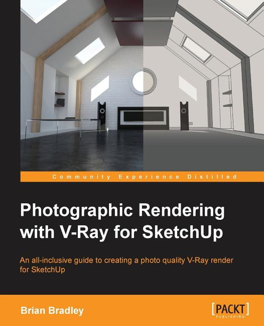 Photographic Rendering with V-Ray for SketchUp: Turn your 3D modeling ...