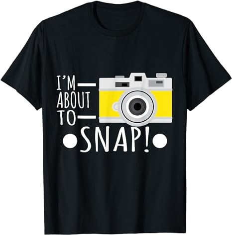Photography I'm About to Snap Photographer Camera Design T-Shirt ...
